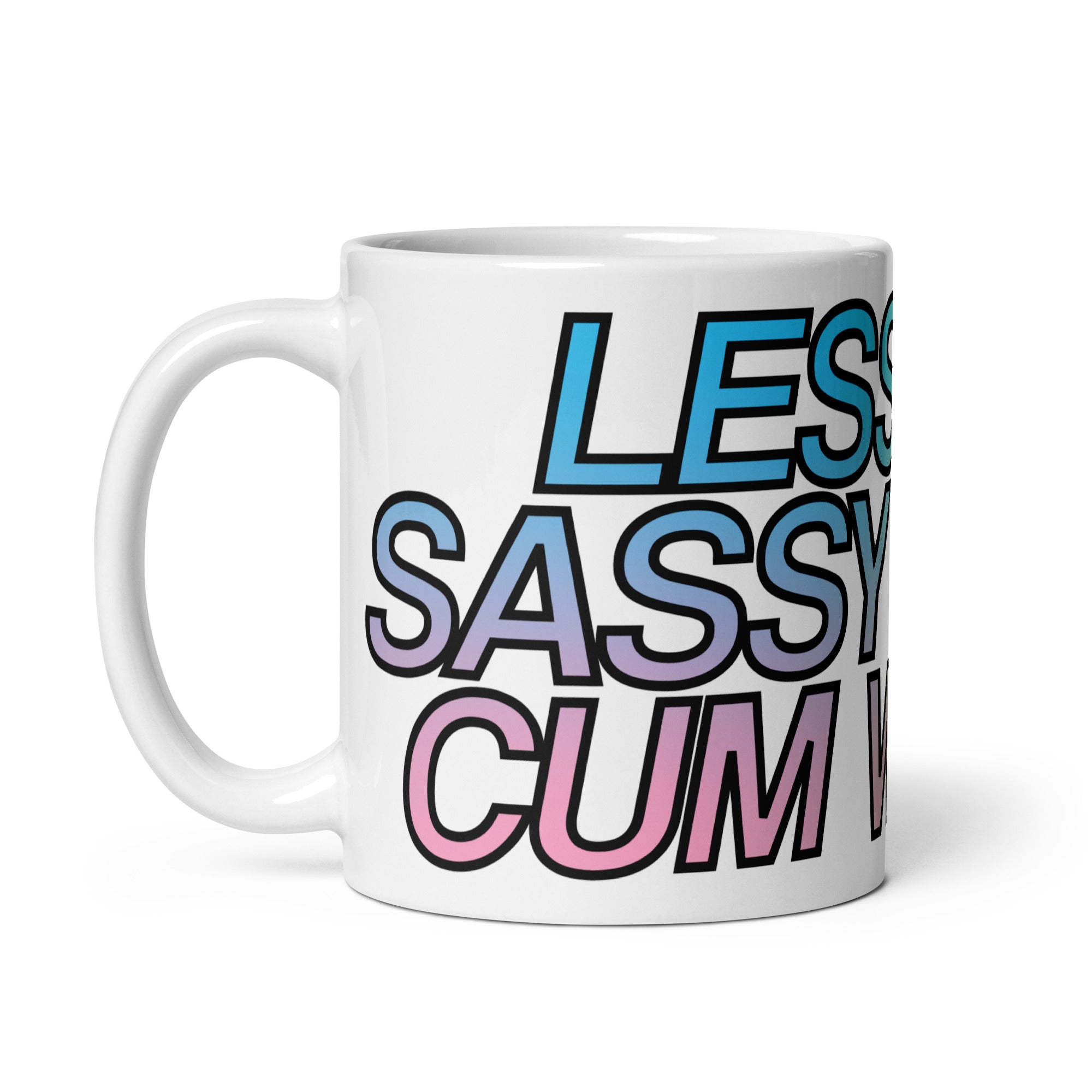 Less is a Sassy little Cum Whore Mugs